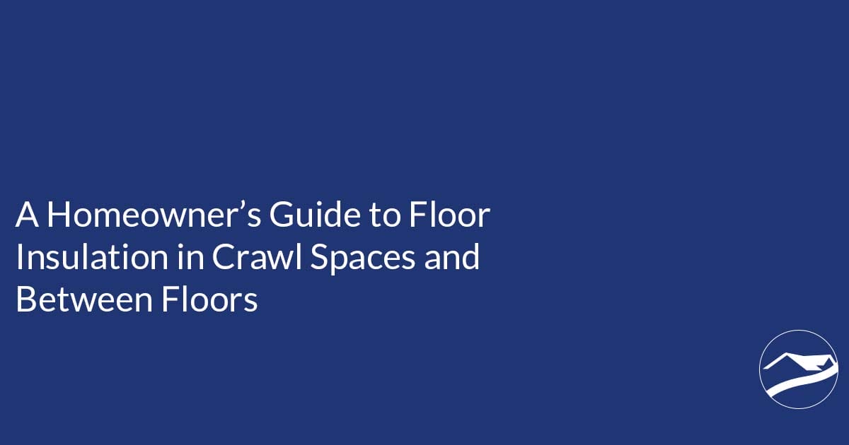 A Homeowner's Guide to Floor Insulation